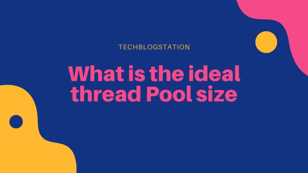 What is the ideal Thread Pool Size