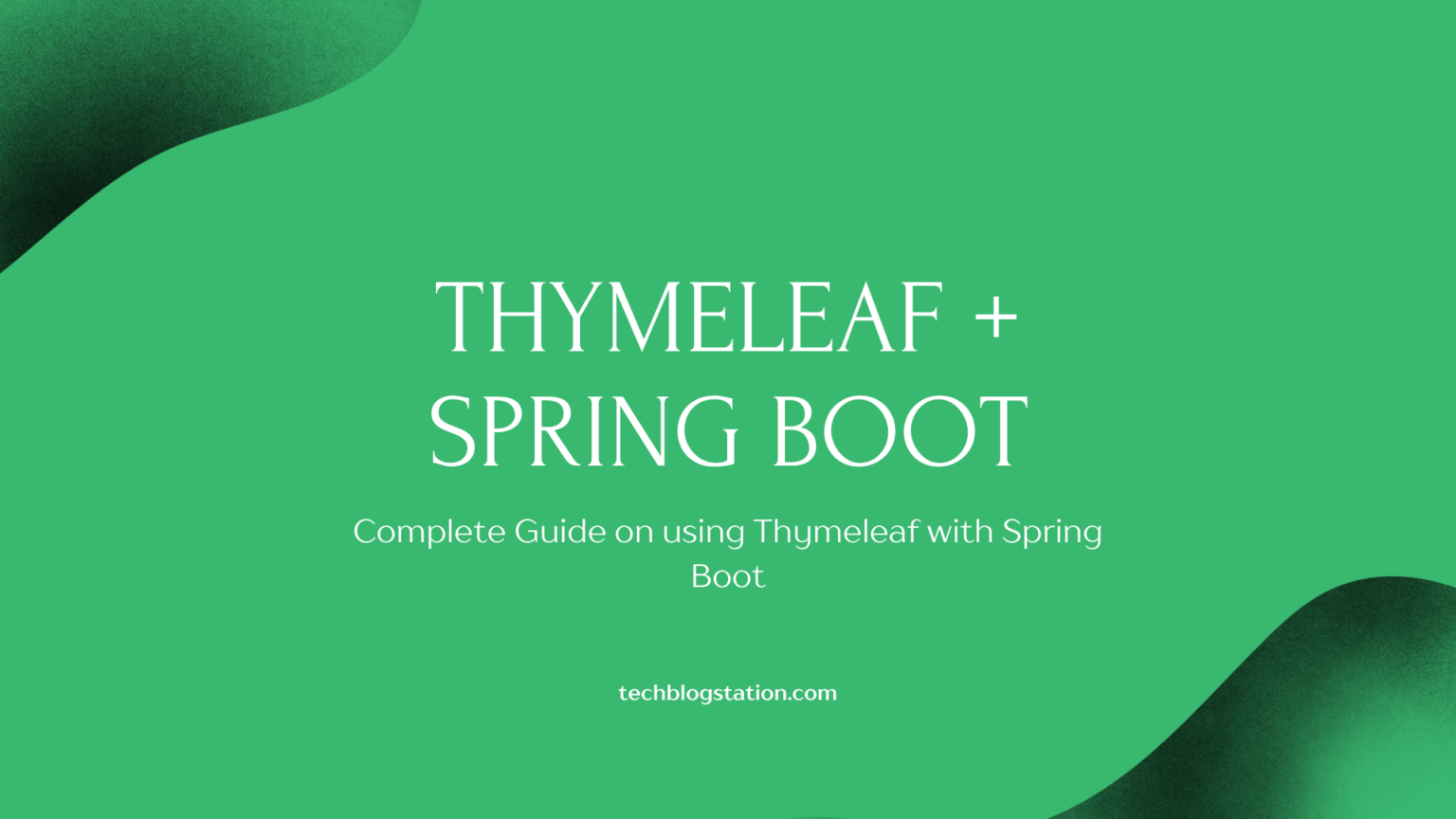 Complete Guide on using Thymeleaf with Spring Boot - TechBlogStation